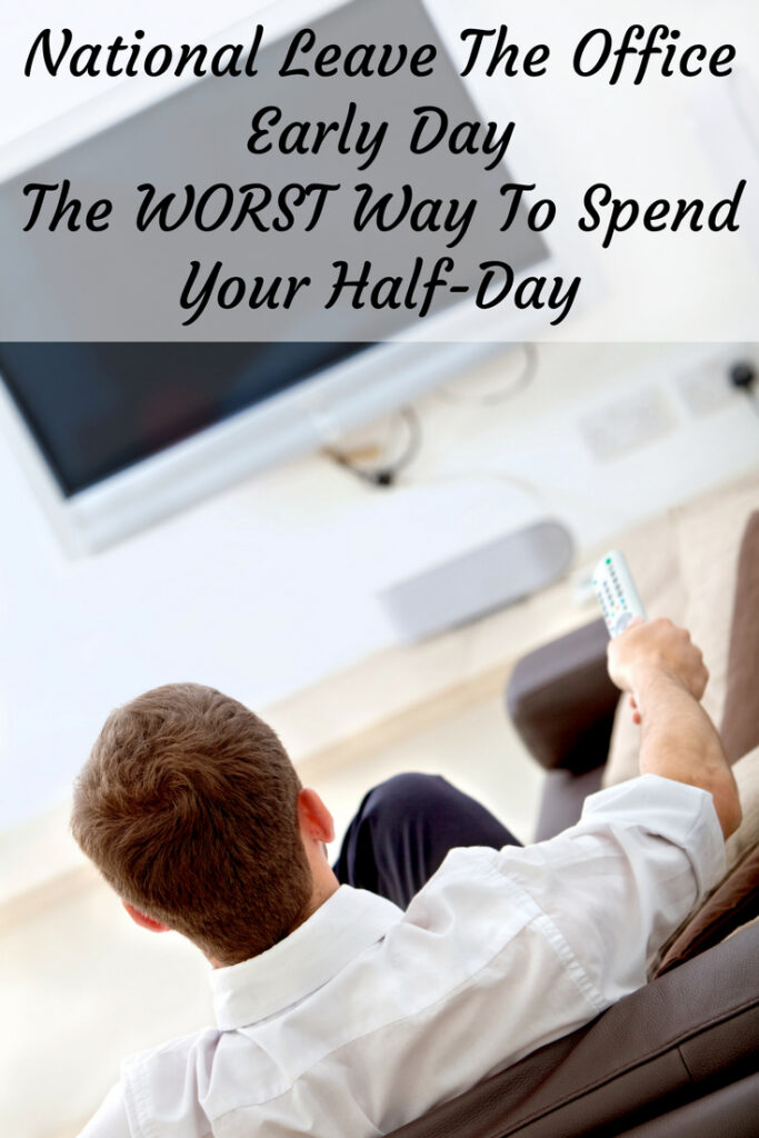 National Leave The Office Early Day | The WORST Way To Spend Your Half ...